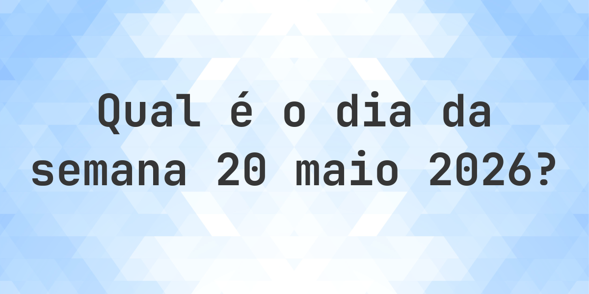 20 maio 2026 - Que dia da semana - Calculatio