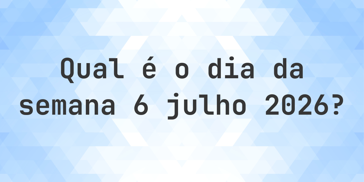 6 julho 2026 - Que dia da semana - Calculatio
