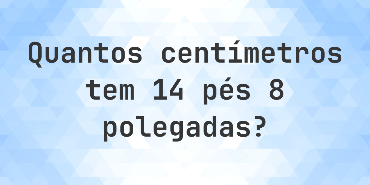 14 pés 8 polegadas em centímetros - Calculatio