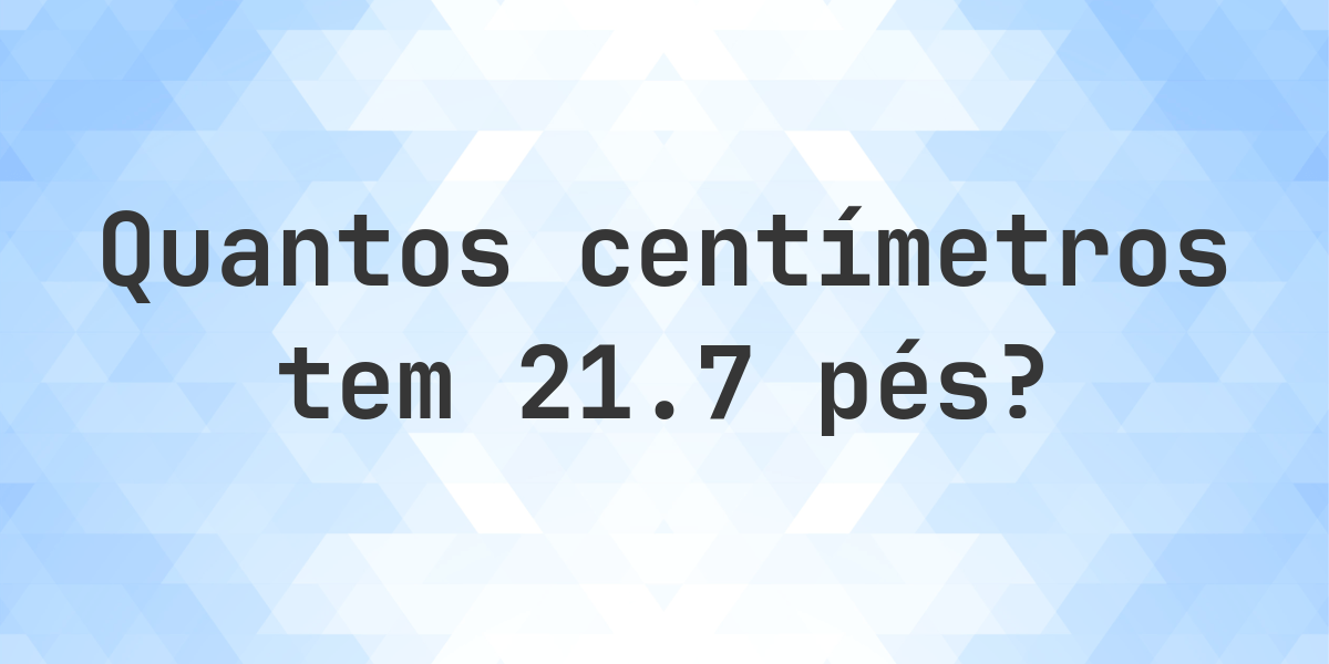 21.7 pés em centímetros - Calculatio