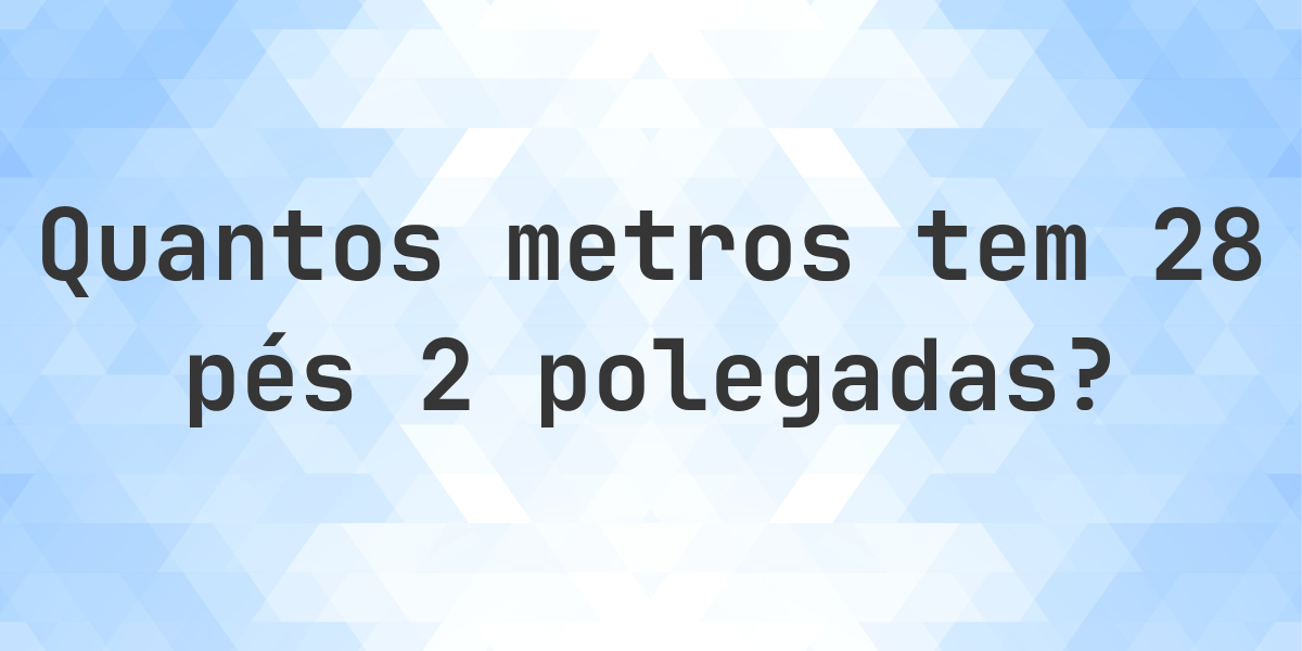 28 pés 2 polegadas em metros - Conversão de pés para metros - Calculatio