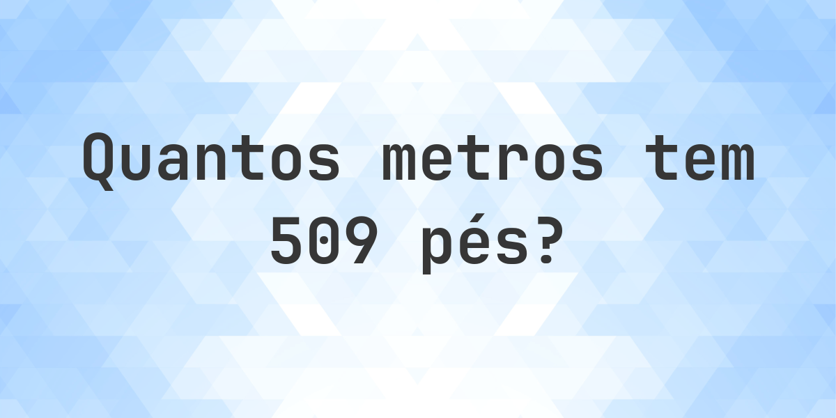 509 pés em metros - Conversão de pés para metros - Calculatio