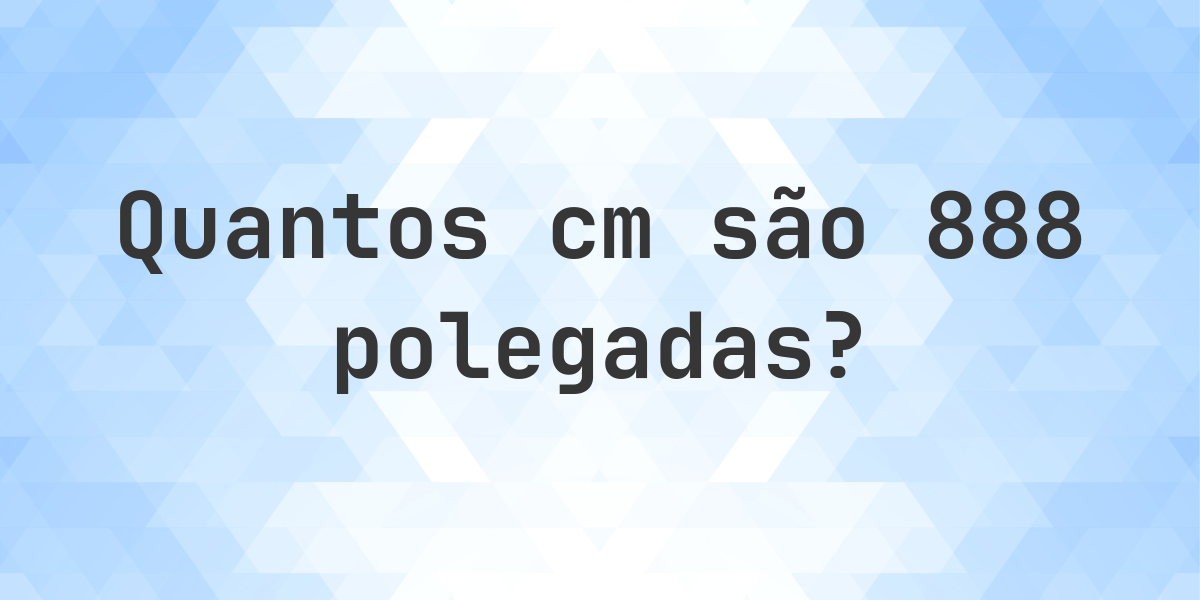 888 polegadas para cm - 888 polegadas = 2255.52 cm - Calculatio