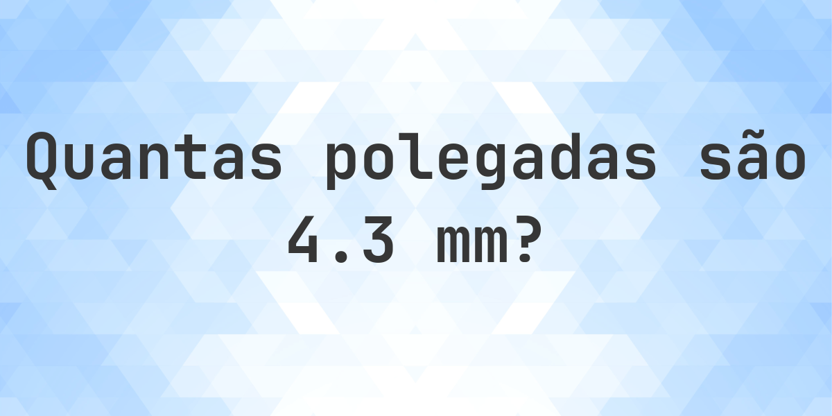 4.3 mm para polegadas - 4.3 mm = 0.1693 polegadas - Calculatio