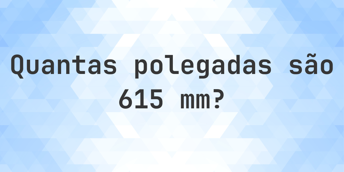 615 mm para polegadas - 615 mm = 24.2126 polegadas - Calculatio