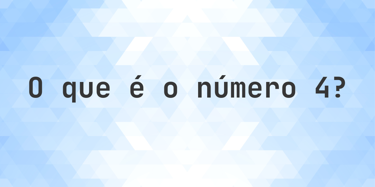 Número 4 - todas as informações sobre o número - Calculatio