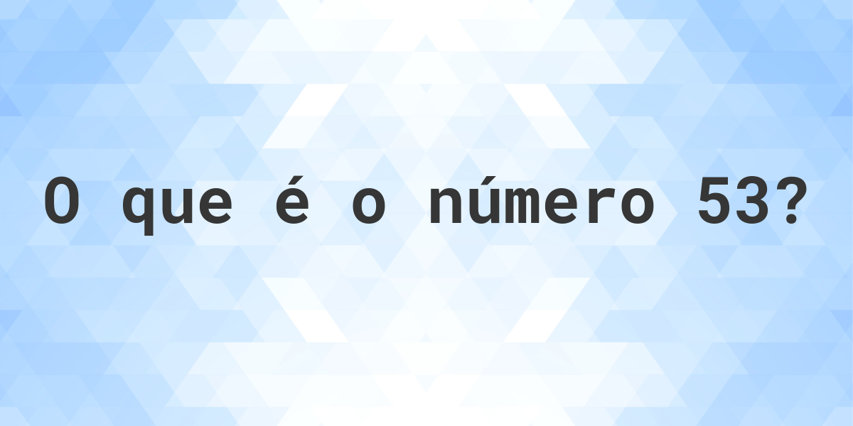 Número 53 - todas as informações sobre o número - Calculatio