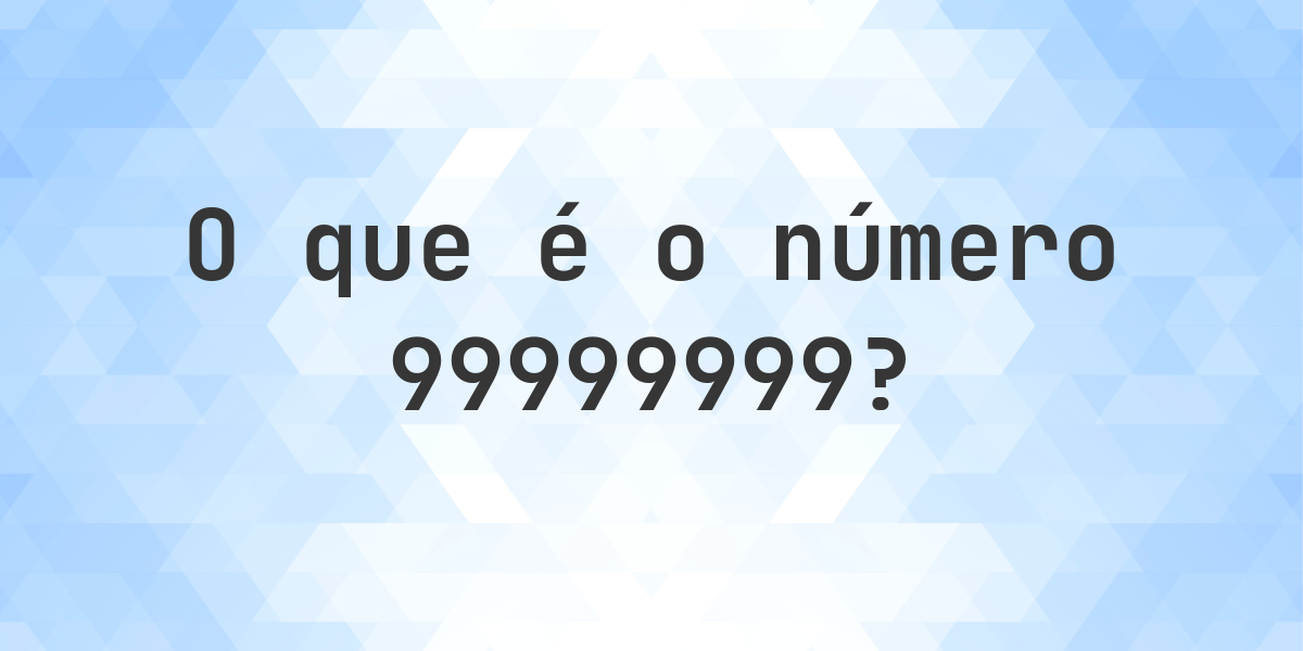 Número 99999999 - todas as informações sobre o número - Calculatio