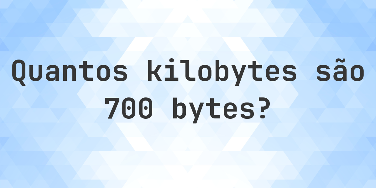 700 Bytes em KB - Calculatio