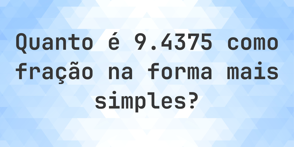 9.4375 como fração — conversão de decimal para fração - Calculatio