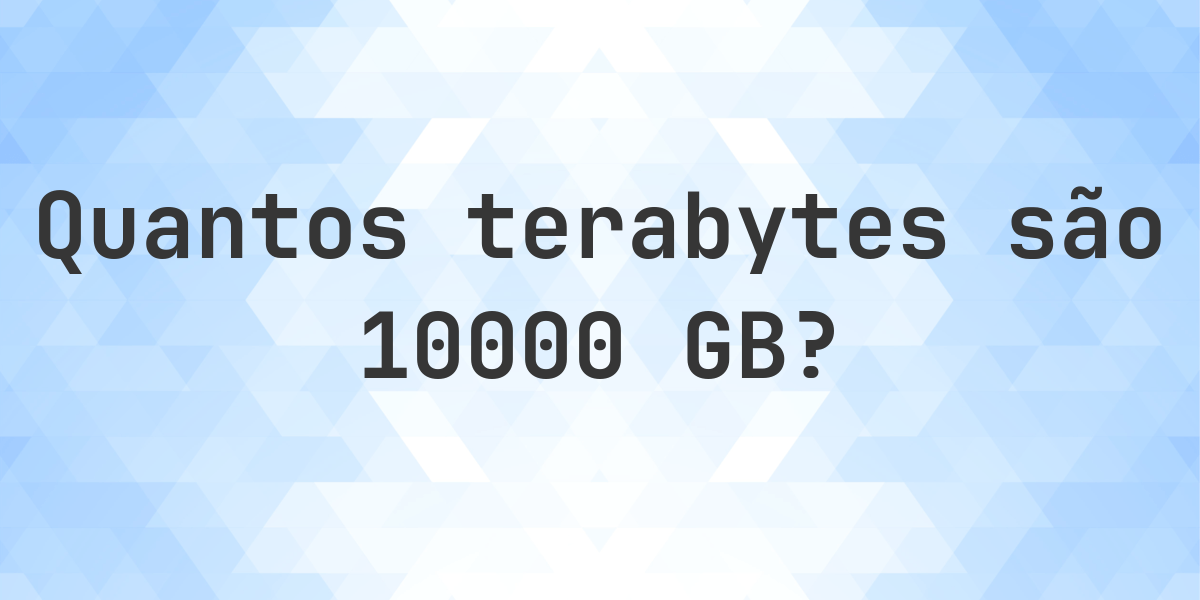 10000 GB em TB — Gigabytes para Terabytes - Calculatio