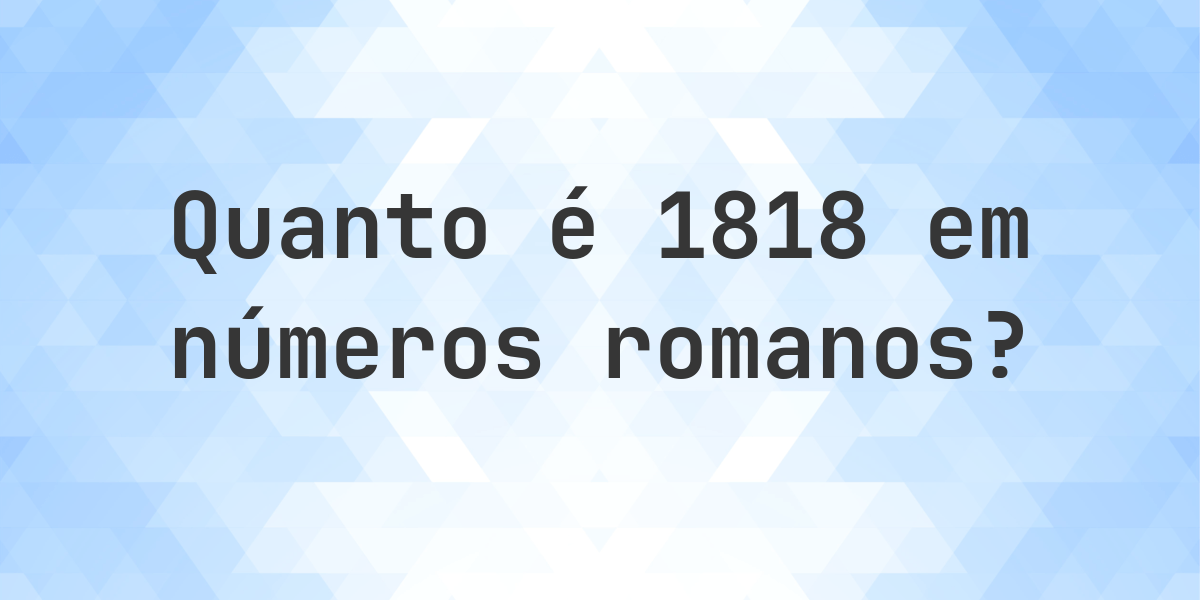1818 em algarismos romanos - Calculatio