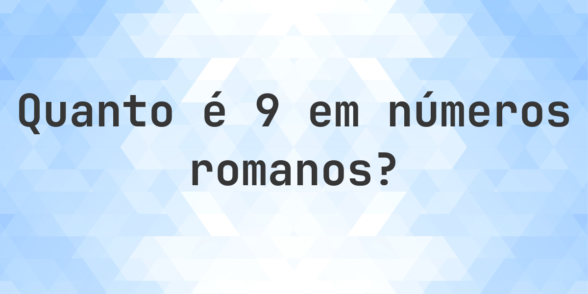 9 em algarismos romanos - Calculatio