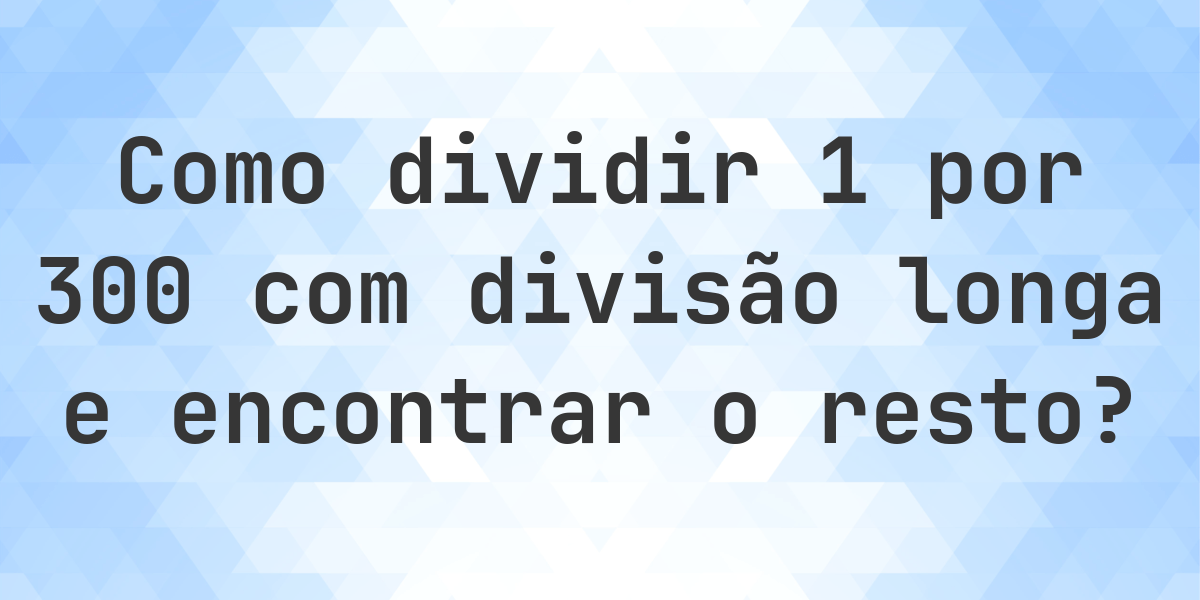 Divisão longa 1 ÷ 300 com resto - calculadora online - Calculatio