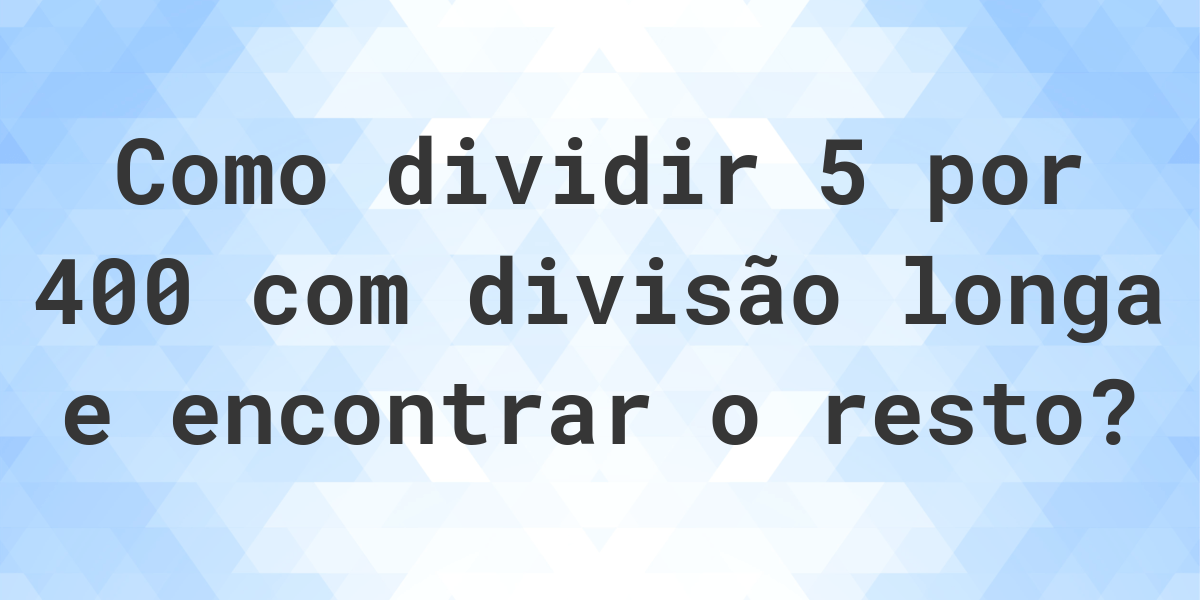 Divisão longa 5 ÷ 400 com resto - calculadora online - Calculatio