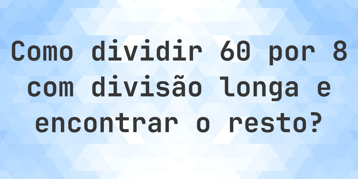 Divisão longa 60 ÷ 8 com resto - calculadora online - Calculatio
