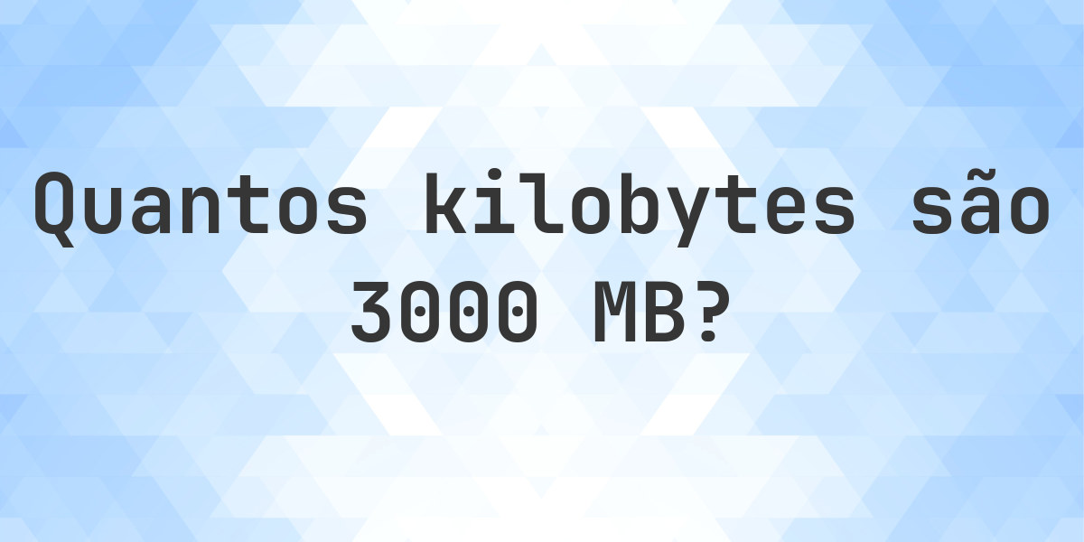 3000 MB em KB - Calculatio