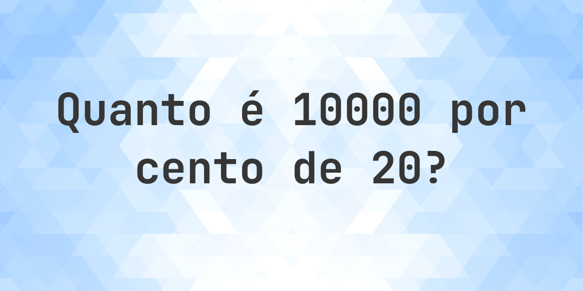 Quanto é 10000% de 20? - Calculatio
