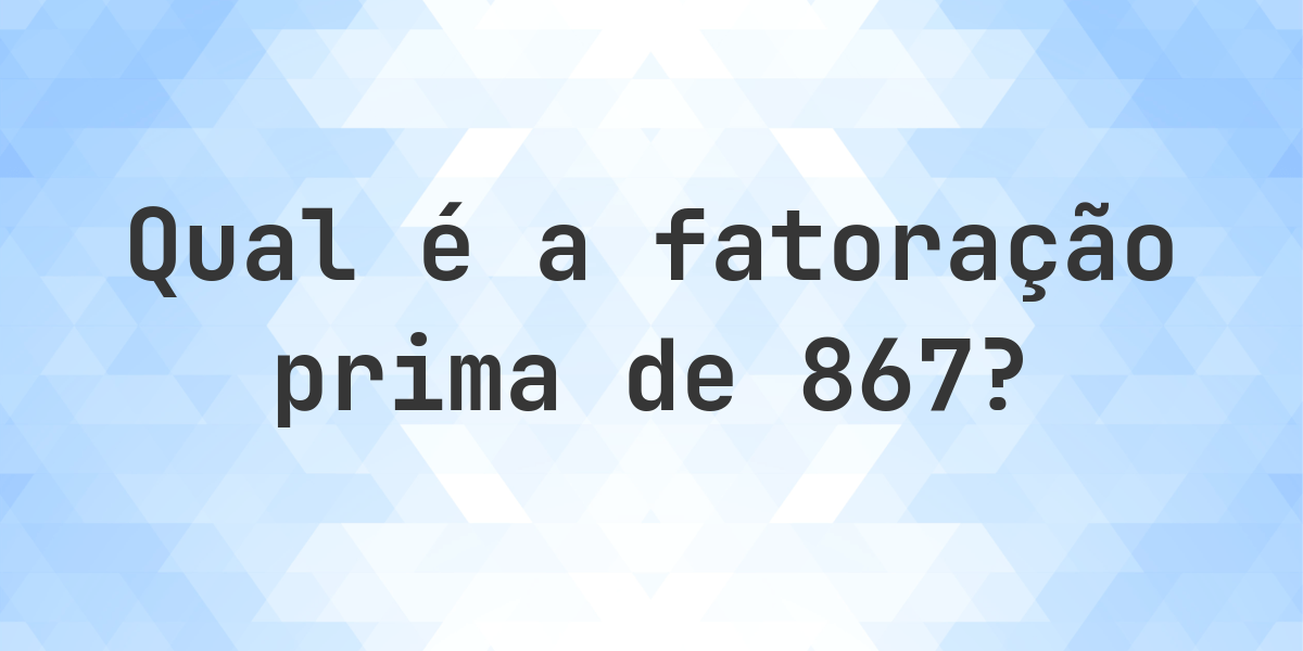 Fatores primos de 867 - Calculatio