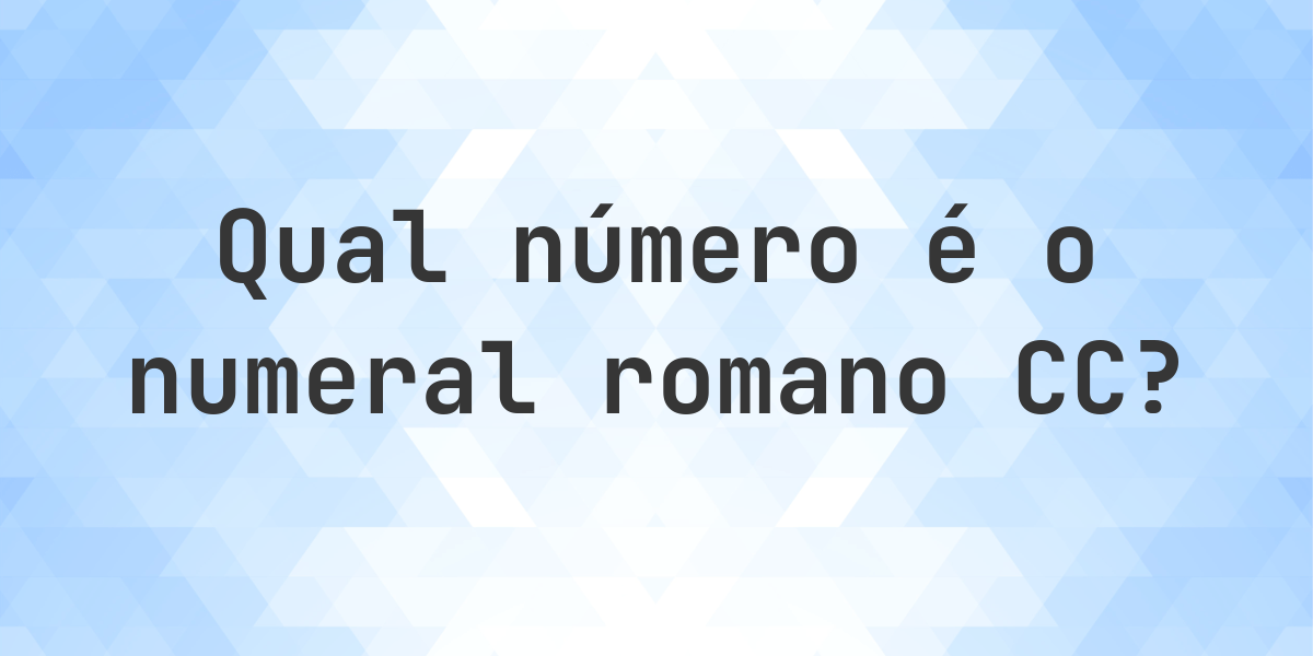 Numeral romano CC em número decimal - Calculatio