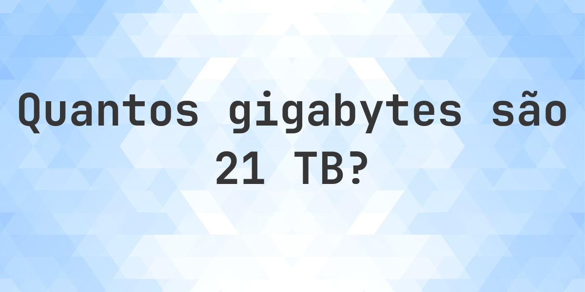 21 TB em GB — Terabytes para Gigabytes - Calculatio