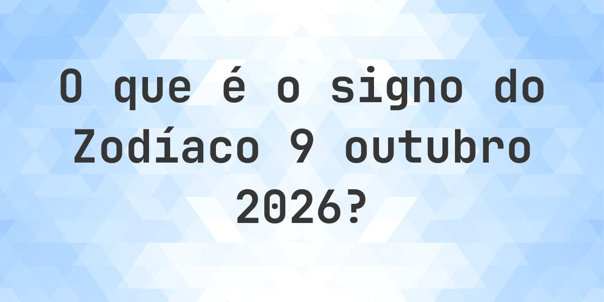 O que é Signo do Zodíaco 9 outubro 2026 - Calculatio