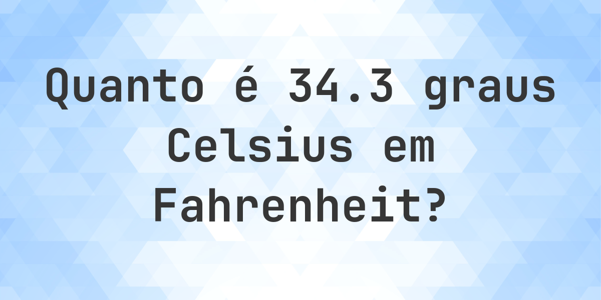 34.3 Celsius para Fahrenheit - Calculatio