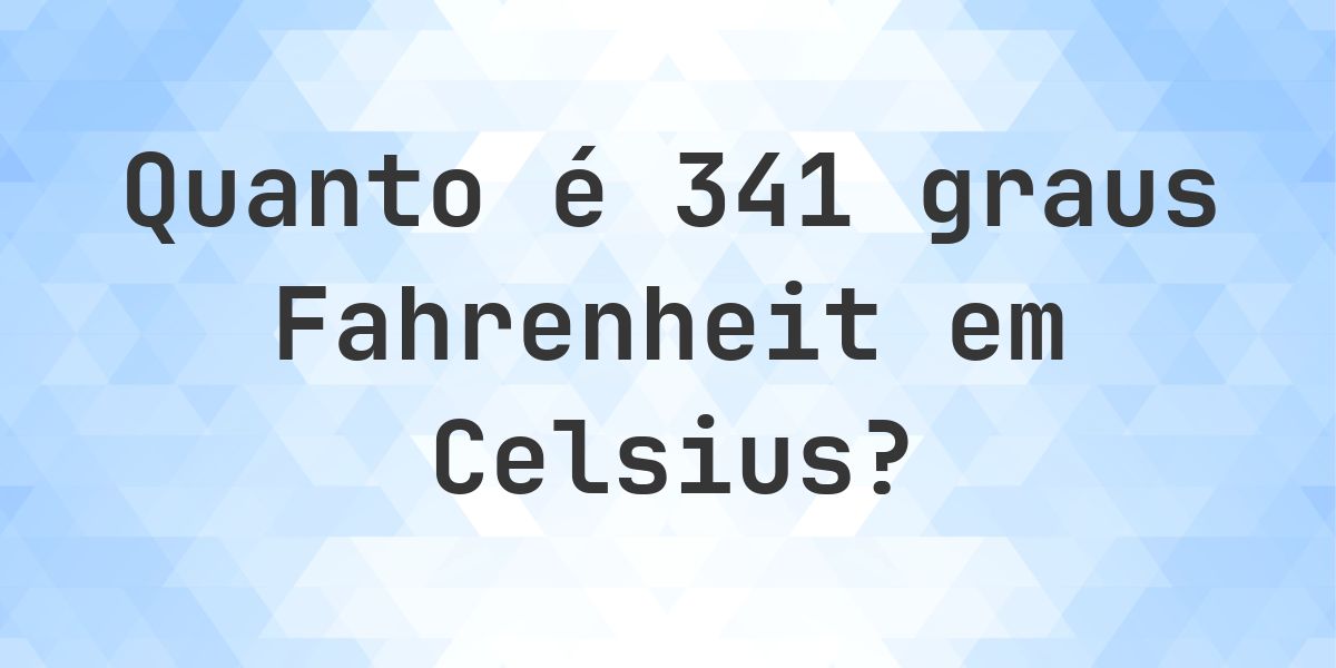 341 Fahrenheit para Celsius - Calculatio