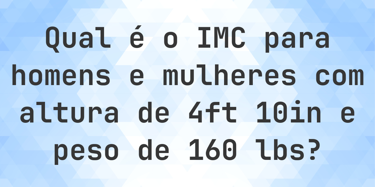 Qual é o IMC para 4ft 10in e 160 lbs? - Calculatio