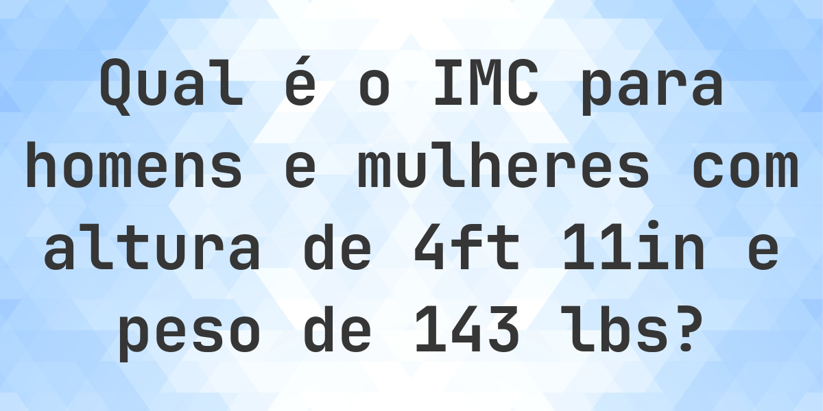 Qual é o IMC para 4ft 11in e 143 lbs? - Calculatio
