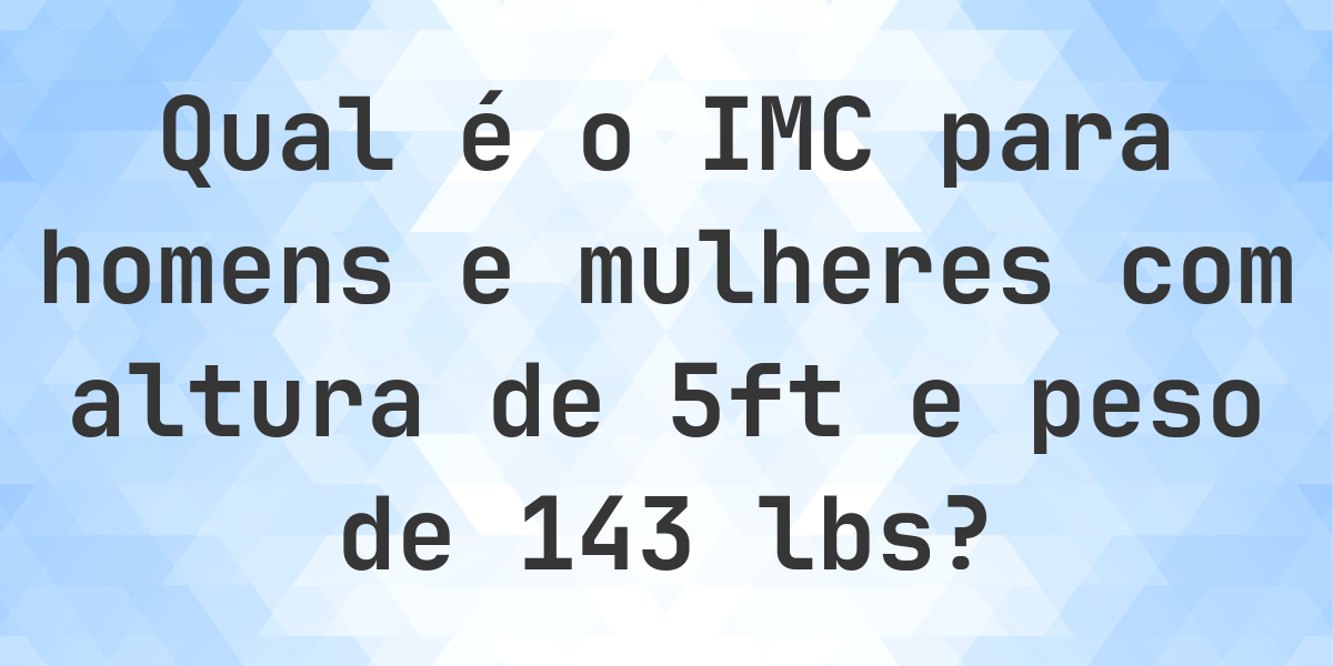 Qual é o IMC para 5ft e 143 lbs? - Calculatio