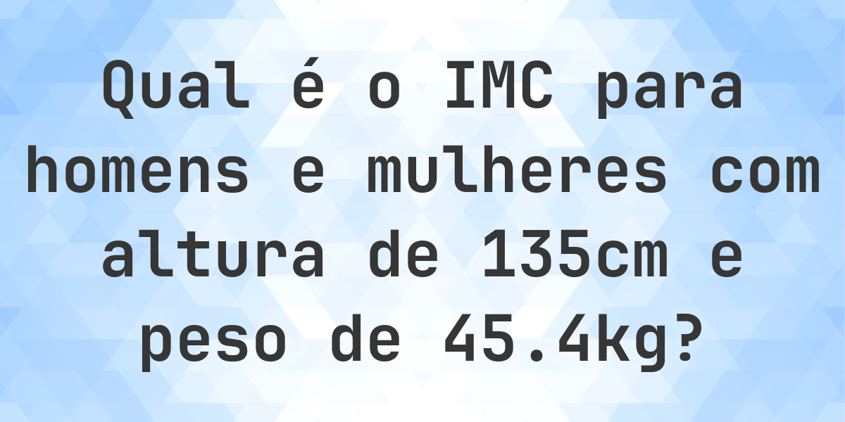 Qual é o IMC para 135 cm e 45.4 kg? - Calculatio