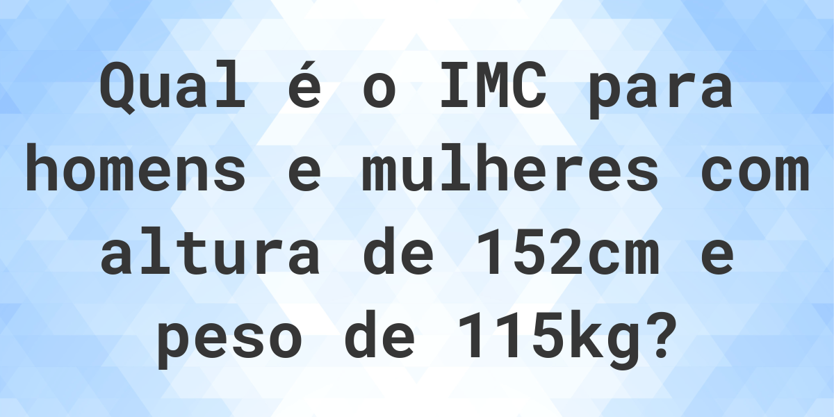 Qual é o IMC para 152 cm e 115 kg? - Calculatio