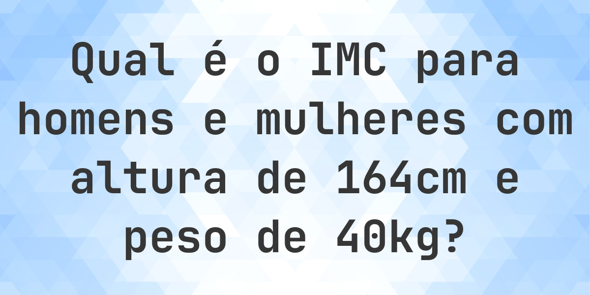 Qual é o IMC para 164 cm e 40 kg? - Calculatio