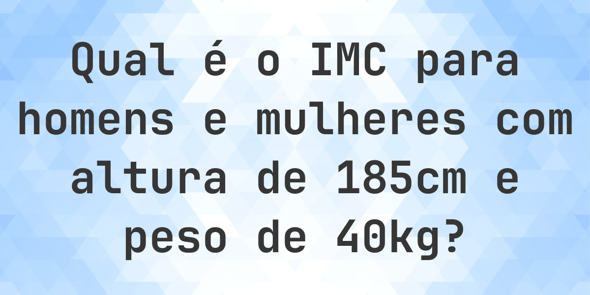 Qual é o IMC para 185 cm e 40 kg? - Calculatio