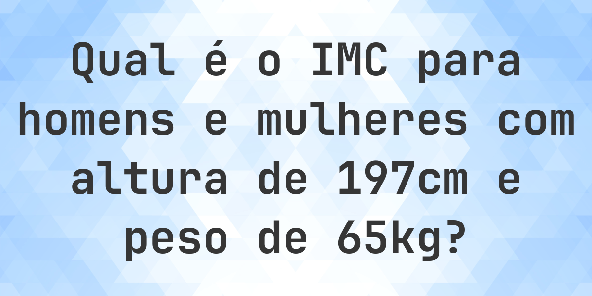 Qual é o IMC para 197 cm e 65 kg? - Calculatio