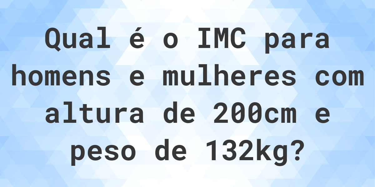 Qual é o IMC para 200 cm e 132 kg? - Calculatio
