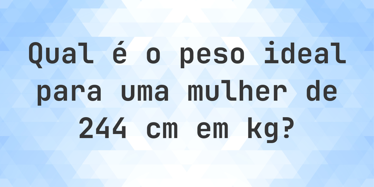Peso ideal para 244 cm mulher - Calculatio