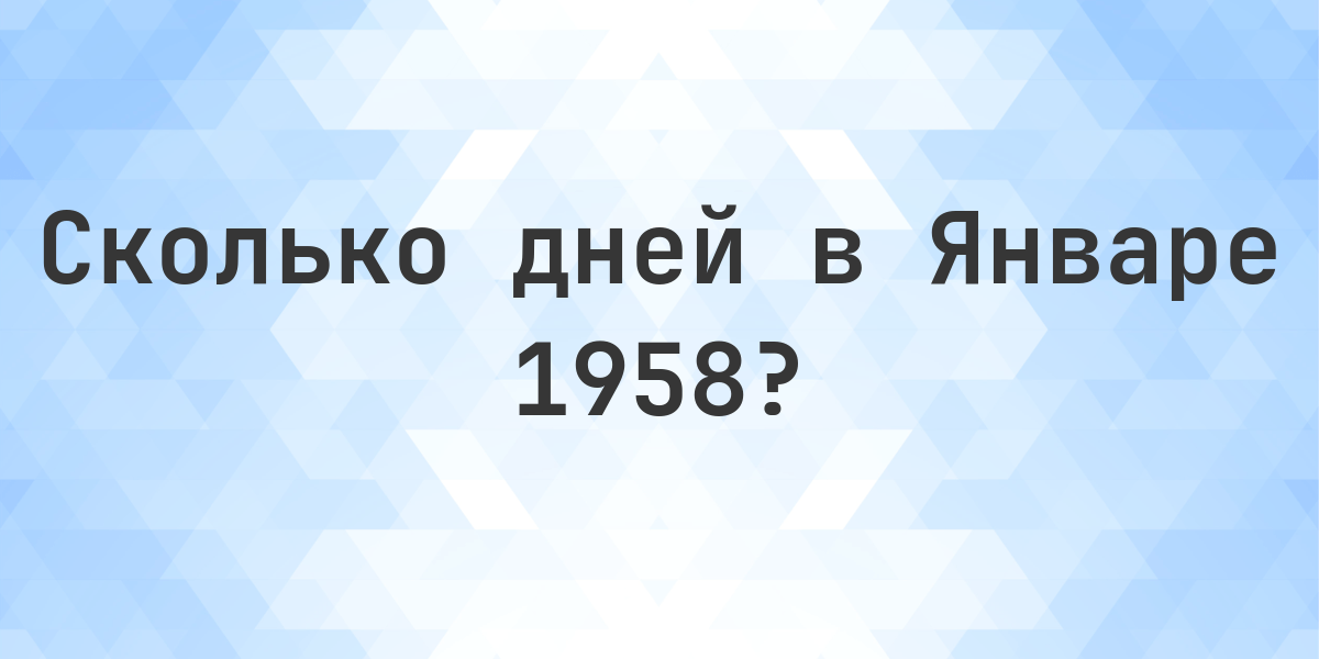 Сколько дней в Январе 1958? - Calculatio