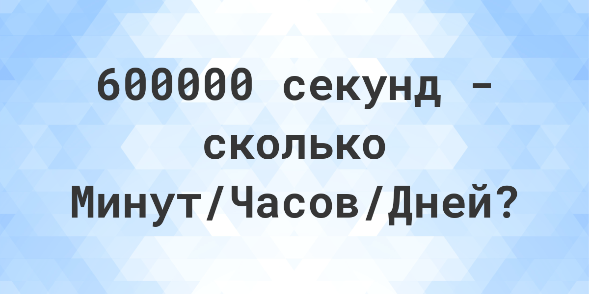 600000 секунд в Минуты/Часы/Дни - Calculatio