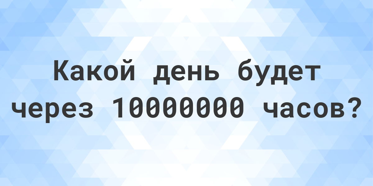 Через 10000000 часов - какой будет день и время? - Calculatio
