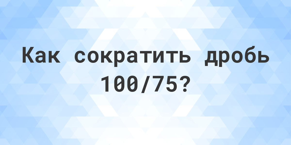 Сокращение дроби 100/75 - Calculatio