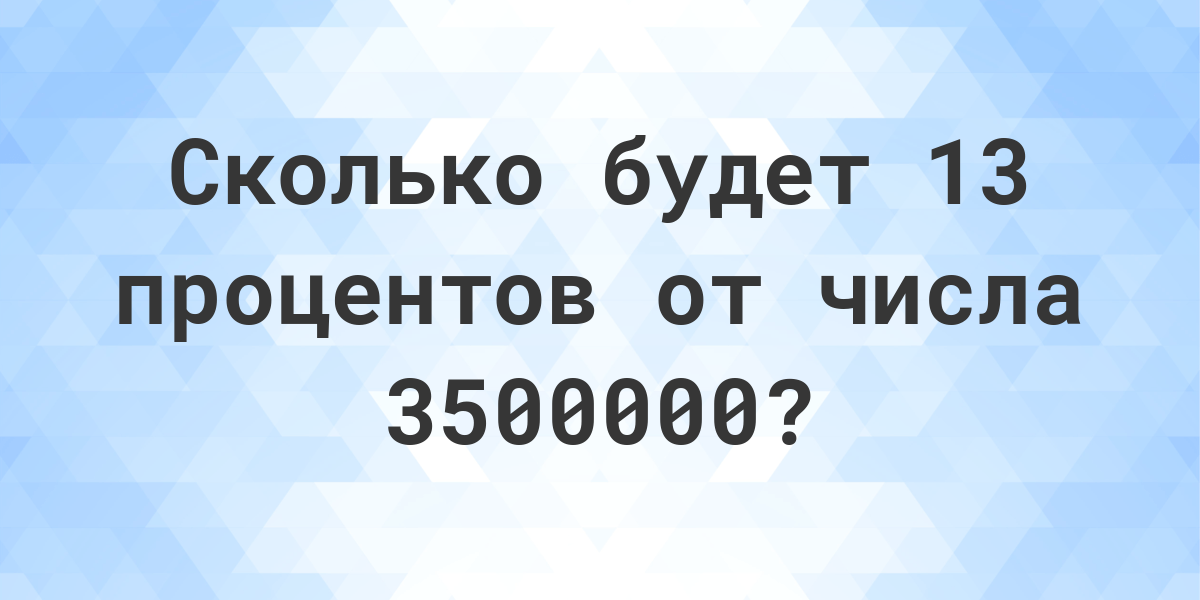 Сколько будет 13% от 3500000? - Calculatio
