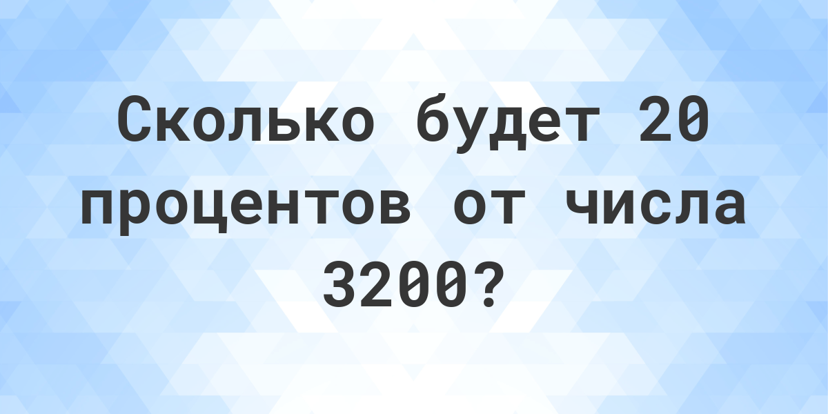 Сколько будет 20% от 3200? - Calculatio