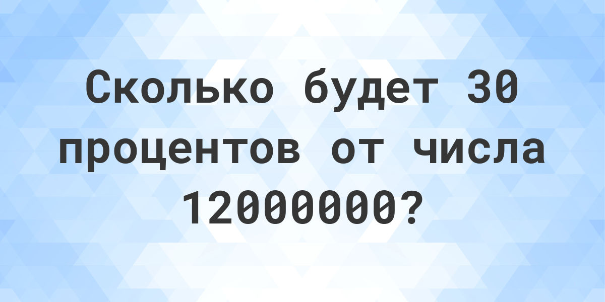Сколько будет 30% от 12000000? - Calculatio