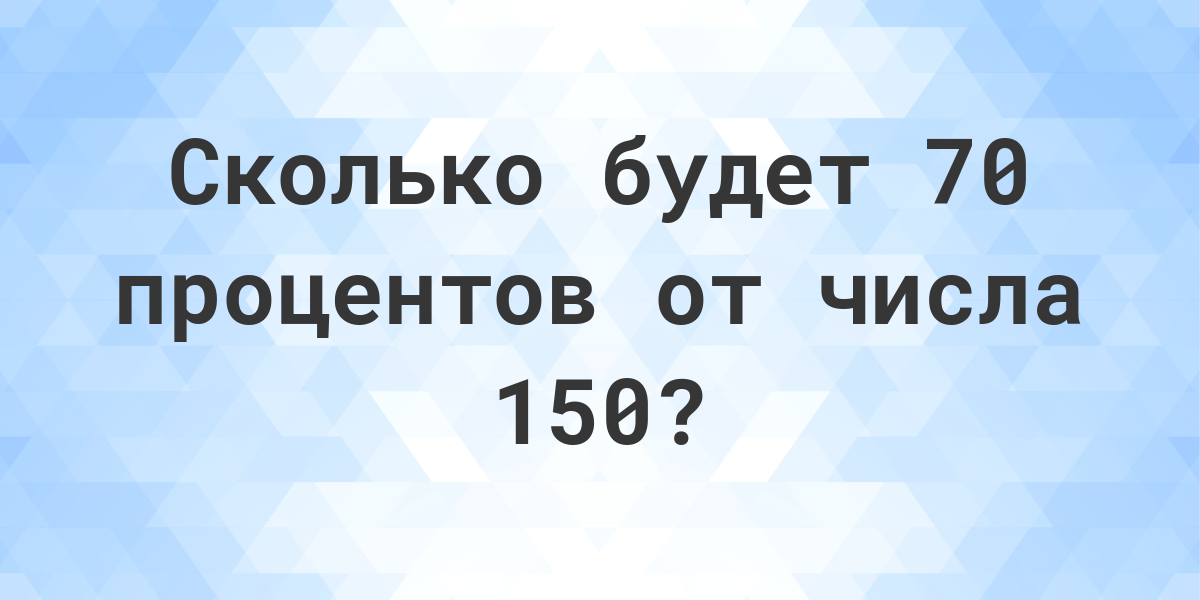 Сколько будет 70% от 150? - Calculatio