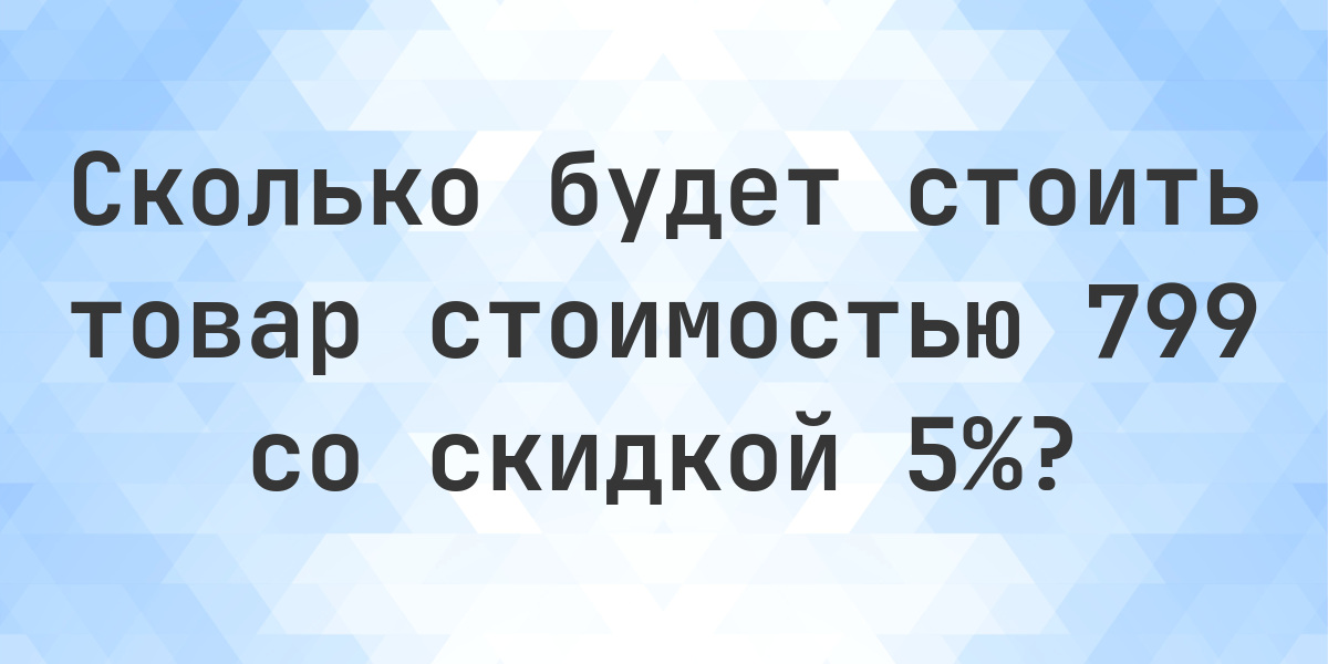 Скидка 5 процентов от 799 это сколько? - Calculatio