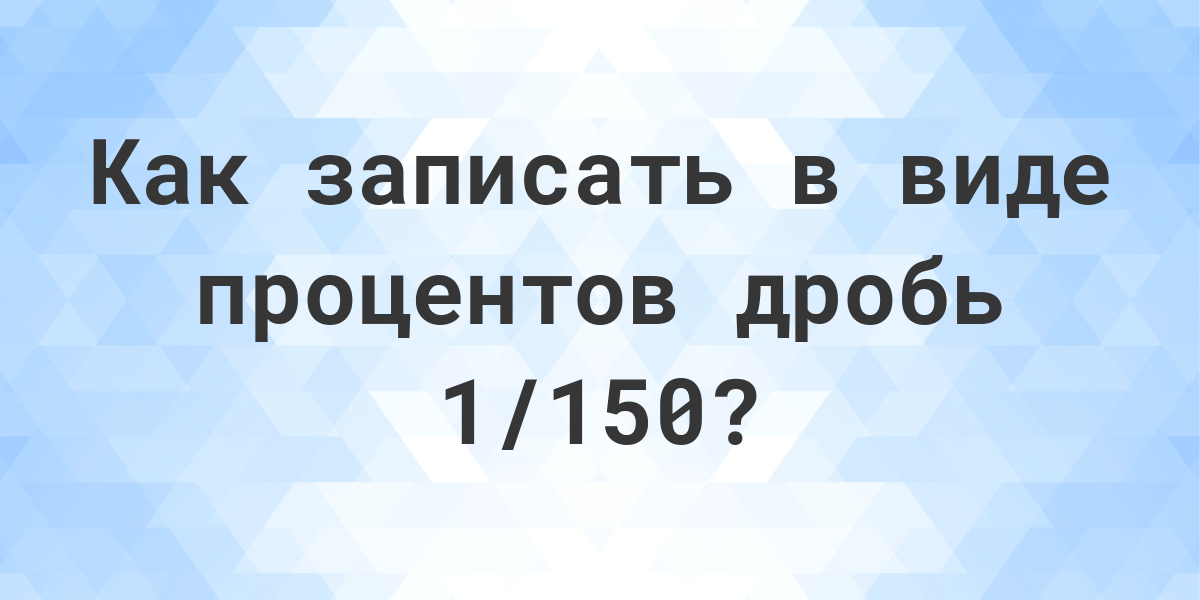 Дробь 1/150 в процентах - Calculatio