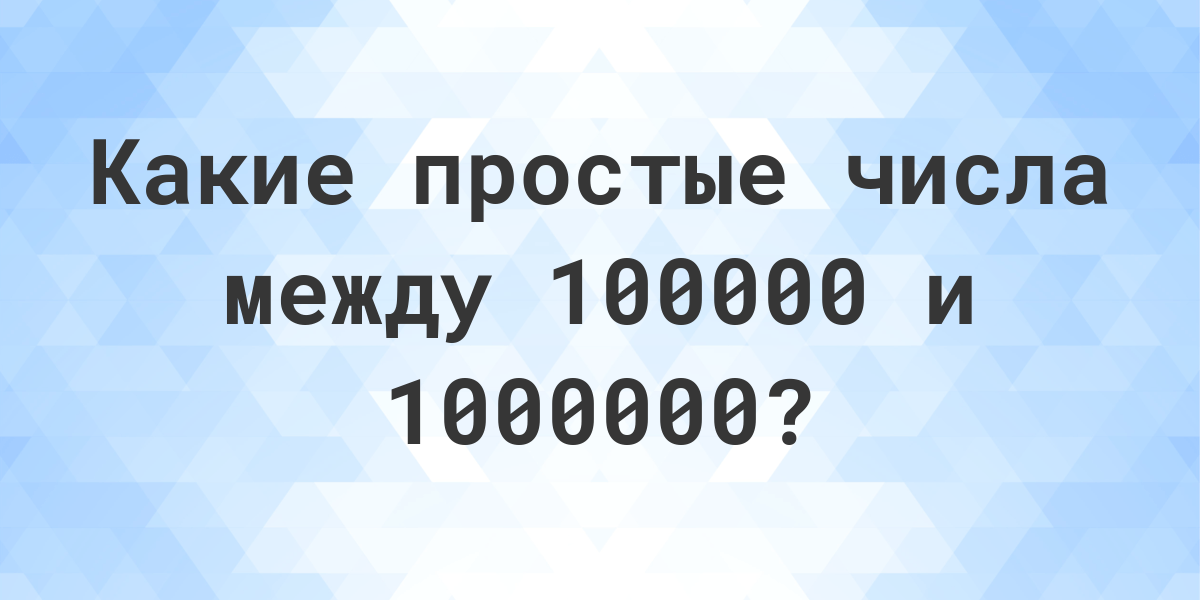 Простые числа между 100000 и 1000000 - Calculatio