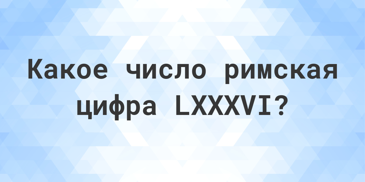 Римская цифра LXXXVI - какое число - Calculatio